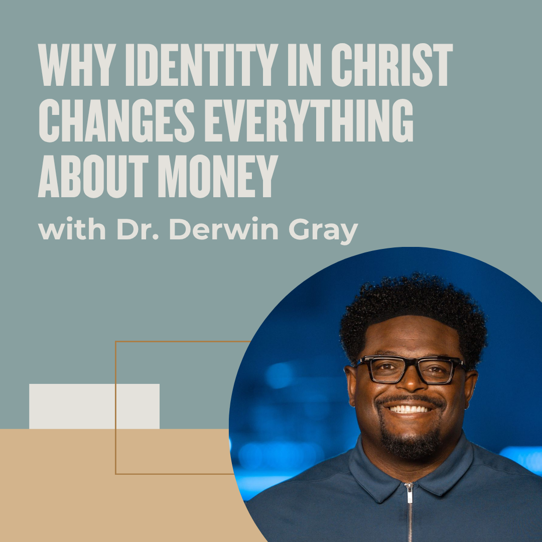 Why Identity in Christ Changes Everything About Money with Dr. Derwin Gray | FaithFi