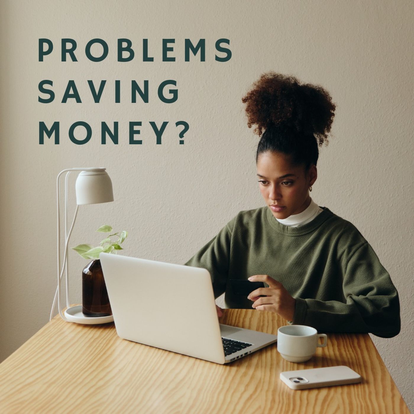 Problems Saving Money? Problems Saving Money?