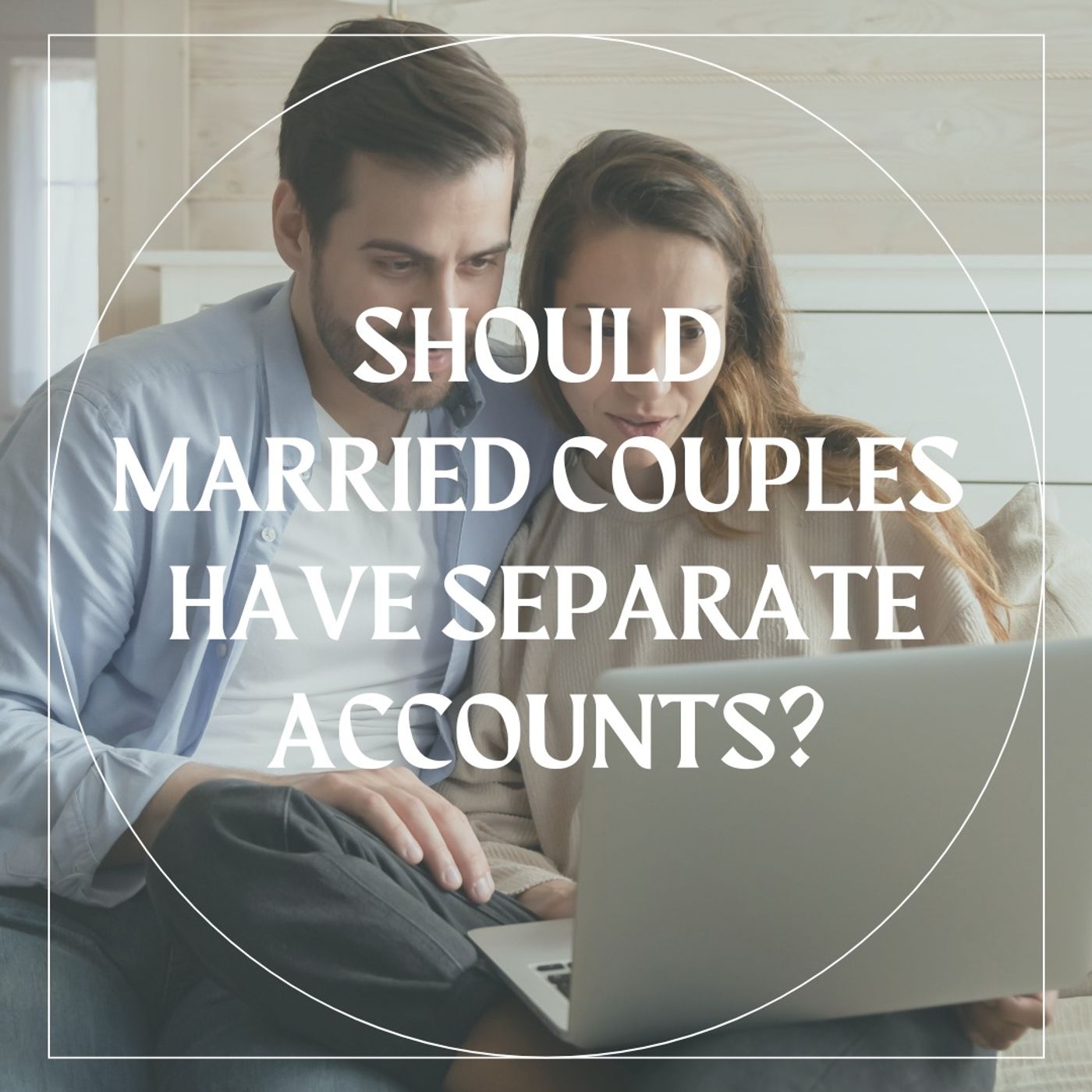 Should Married Couples Have Separate Accounts? | FaithFi