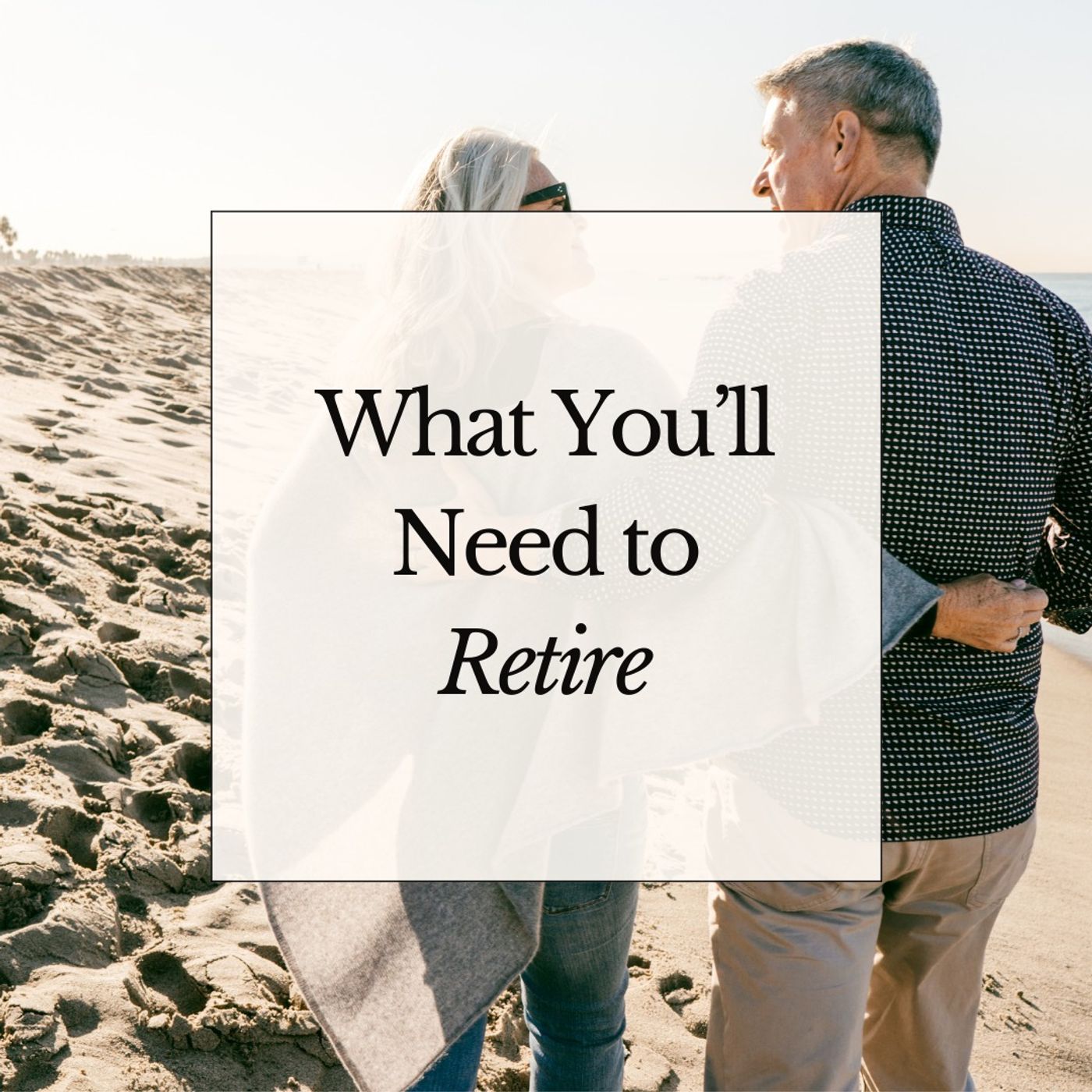 What You ll Need To Retire what-you-ll-need-to-retire
